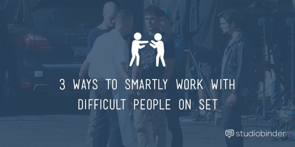 3 Ways To Work With Difficult Talent and Crew